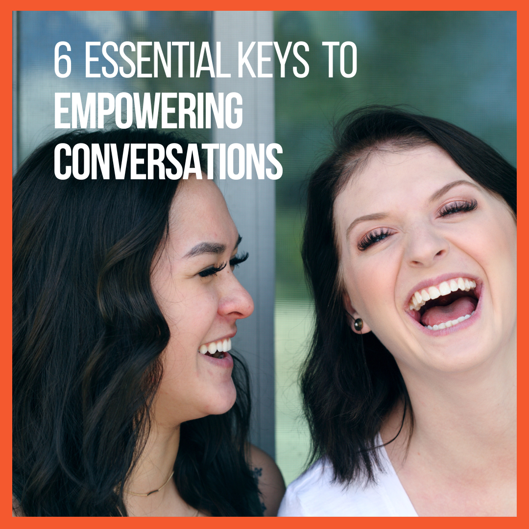 6 Essential Keys to Empowering Conversation – Focussed Fish